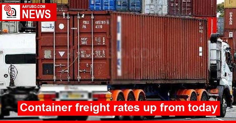 Container freight rates up from today