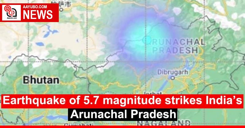 Earthquake of 5.7 magnitude strikes India’s Arunachal Pradesh
